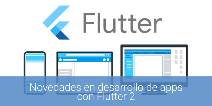 Novedades de Flutter 2 en el desarrollo de apps